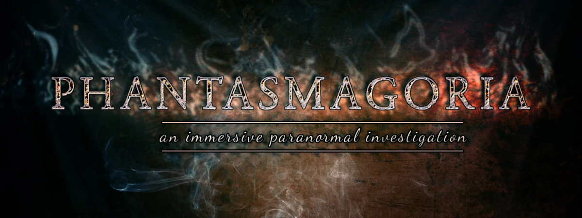 Phantasmagoria - An Immersive Paranormal Investigation - Join a ...