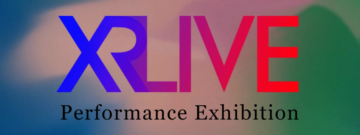 XR LIVE Performance Exhibition - The XR LIVE Performance Exhibition is a showcase of live XR ...